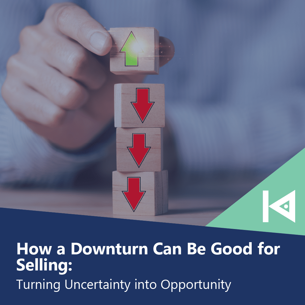 How a Downturn Can Be Good for Selling: Turning Uncertainty into ...